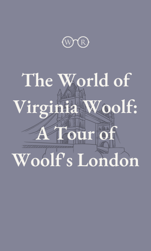 The World of Virginia Woolf: A Tour of Woolf's London – Well Read Company